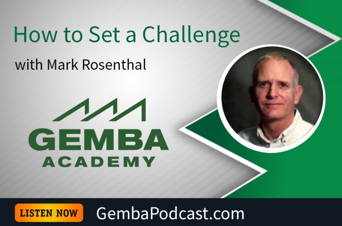 GA 214 | How to Set a Challenge with Mark Rosenthal – Gemba Academy